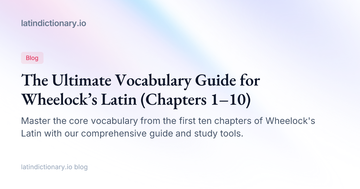 The Ultimate Vocabulary Guide for Wheelock’s Latin (Chapters 1–10 ...