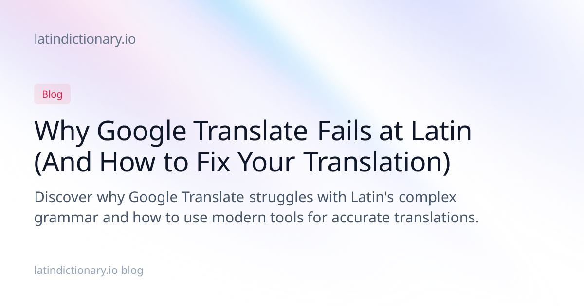 Why Google Translate Fails at Latin (And How to Fix Your Translation)