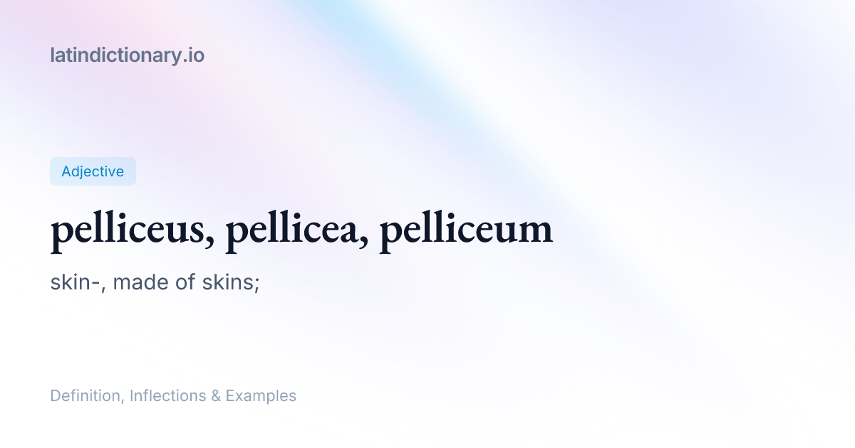 pelliceus: Latin Definition, Inflections, and Examples | latindictionary.io