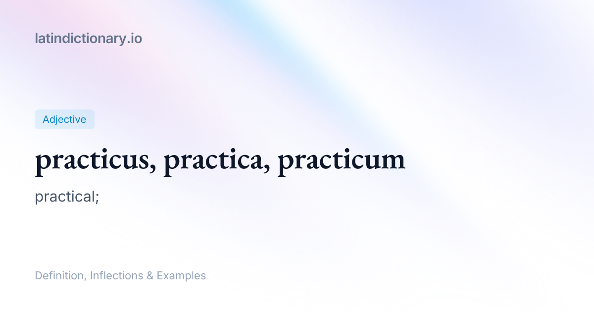 practicus: Latin Definition, Inflections, and Examples | latindictionary.io