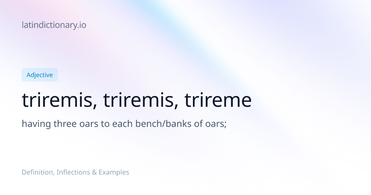 Triremis: Latin Declension & Meaning | latindictionary.io