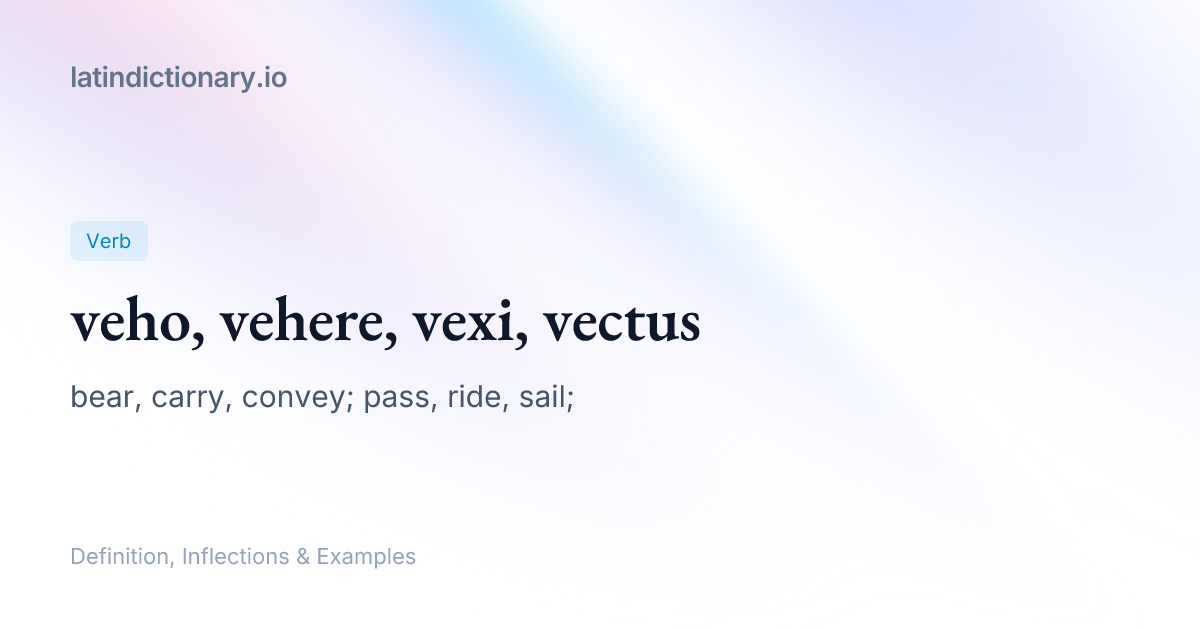 veho: Latin Definition, Conjugations, and Examples | latindictionary.io